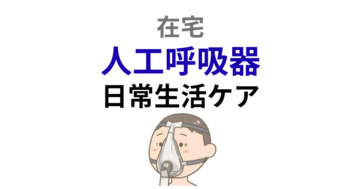 在宅人工呼吸療法(HMV)の種類｜NPPV、TPPV｜観察項目など｜看護師向け